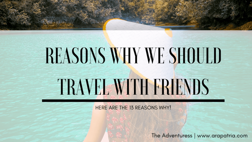 13 Reasons Why We Should Travel With Friends - The Adventuress